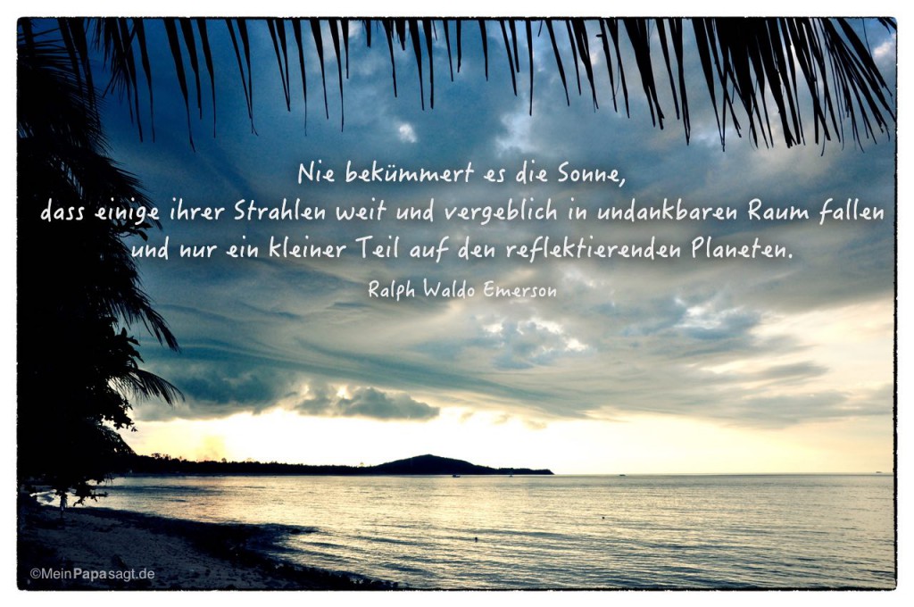 Nie bekümmert es die Sonne, dass einige ihrer Strahlen weit und ver...