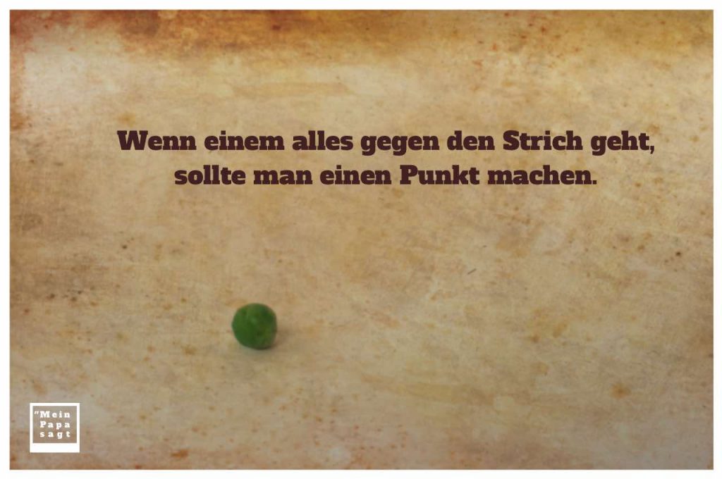 Wenn einem alles gegen den Strich geht, sollte man einen Punkt machen.
