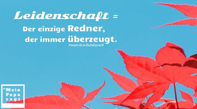 Thema: Leidenschaft - Zitate und Weisheiten mit Bild - Mein Papa sagt: