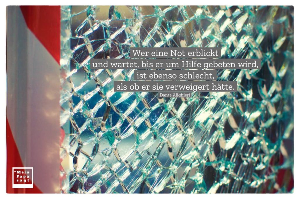 Wer eine Not erblickt und wartet, bis er um Hilfe gebeten wird, ist ...