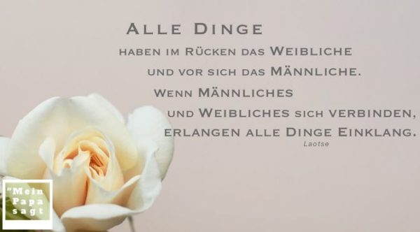 Alle Dinge haben im Rücken das Weibliche und vor sich das Männliche...