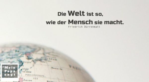 Die Welt ist so, wie der Mensch sie macht - Friedrich Dürrenmatt