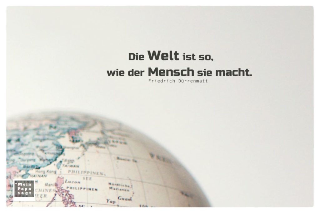 Die Welt ist so, wie der Mensch sie macht - Friedrich Dürrenmatt